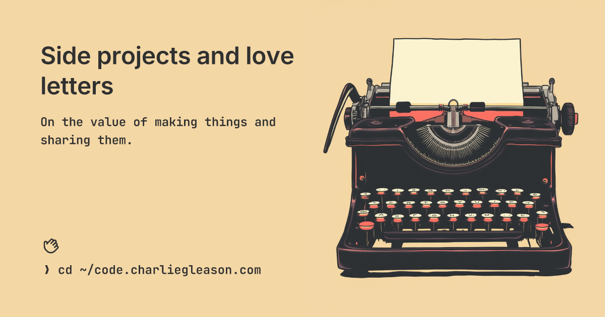Side projects and love letters ~/code.charliegleason.com