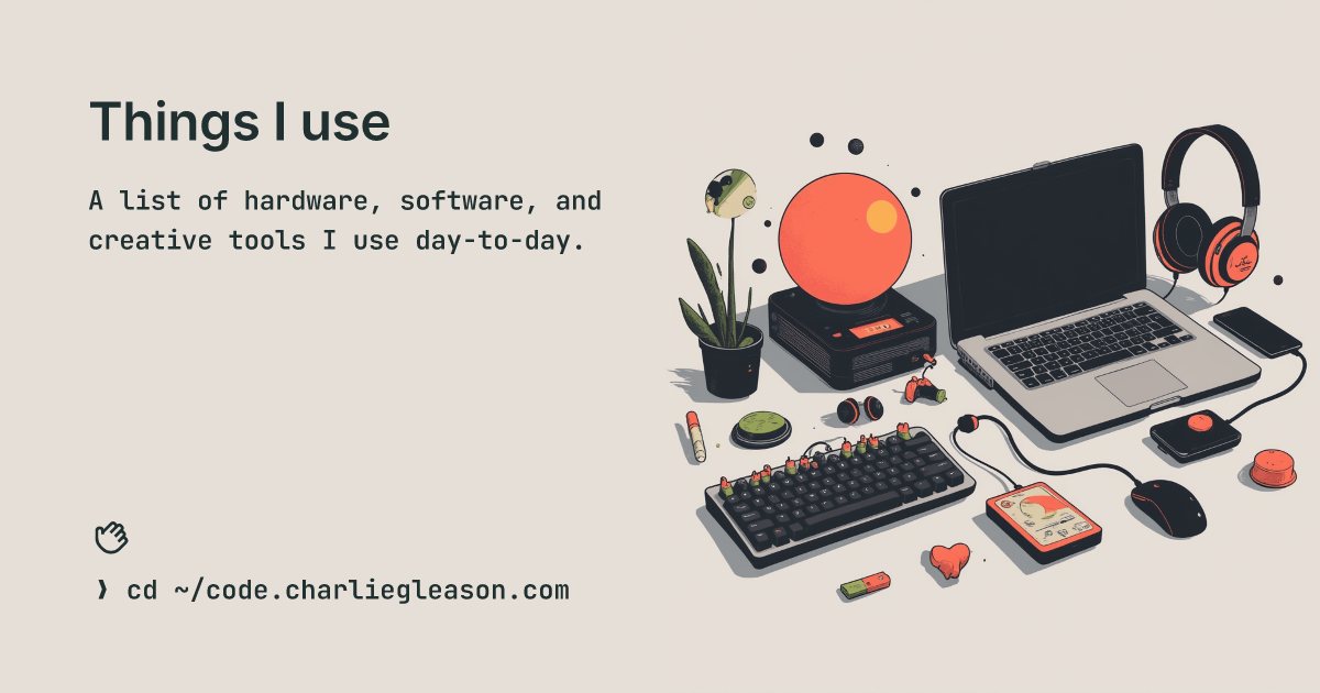 Things I use ~/code.charliegleason.com